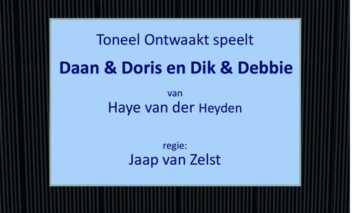 Daan & Doris en Dik & Debbie | Toneelvereniging Ontwaakt